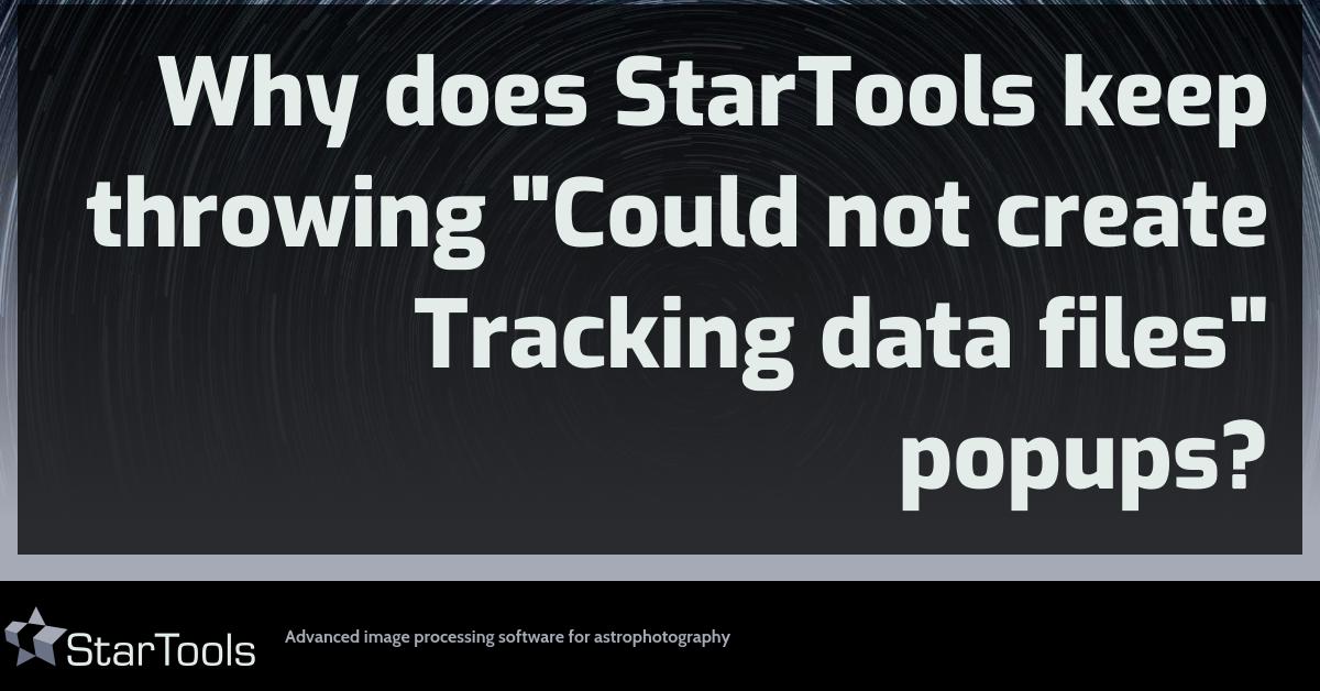 Technical FAQ: Why does StarTools keep throwing "Could not create Tracking data files" popups?