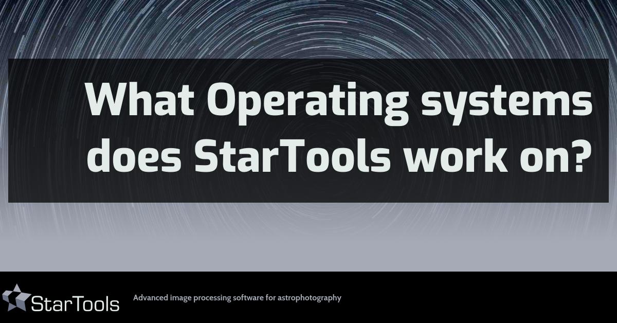 Technical FAQ: What Operating systems does StarTools work on?