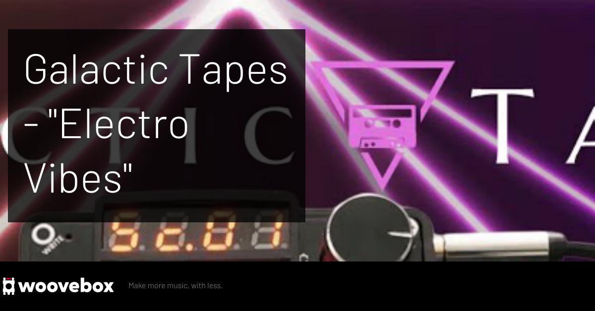 Woovebox songs, albums and performances: Galactic Tapes - "Electro Vibes"