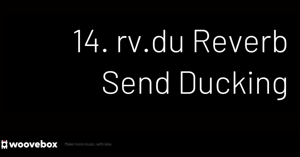 Woovebox: Dynamics: 14. rv.du Reverb Send Ducking