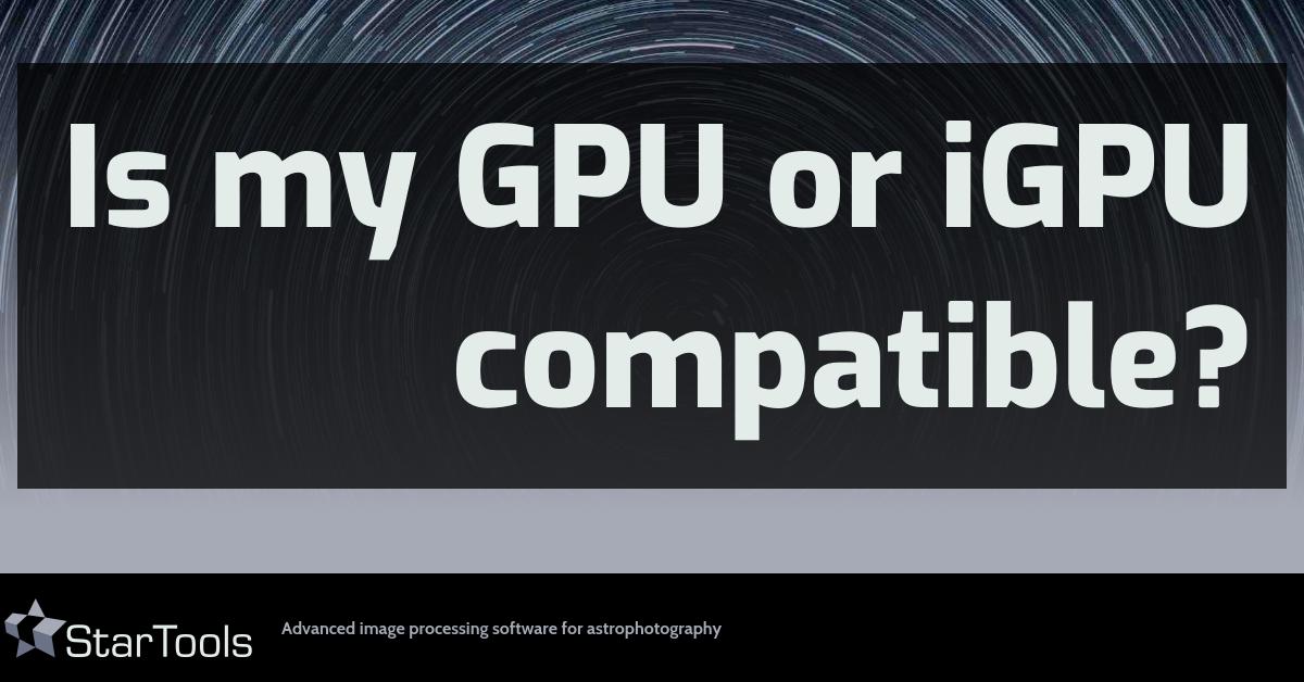 StarTools: Technical FAQ: Is my GPU or iGPU compatible?