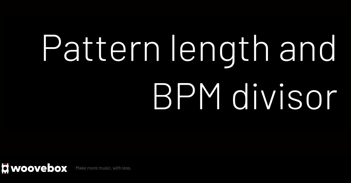 Woovebox: Tempo and BPM: Pattern length and BPM divisor